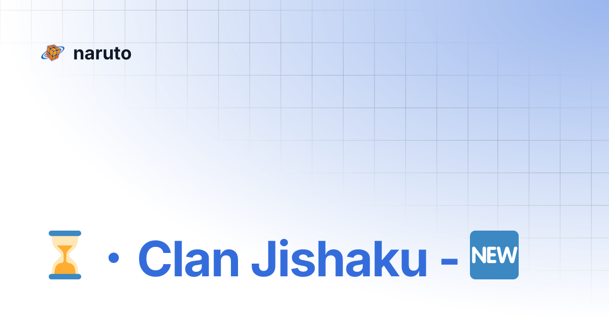 ⌛・Clan Jishaku - 🆕 | naruto